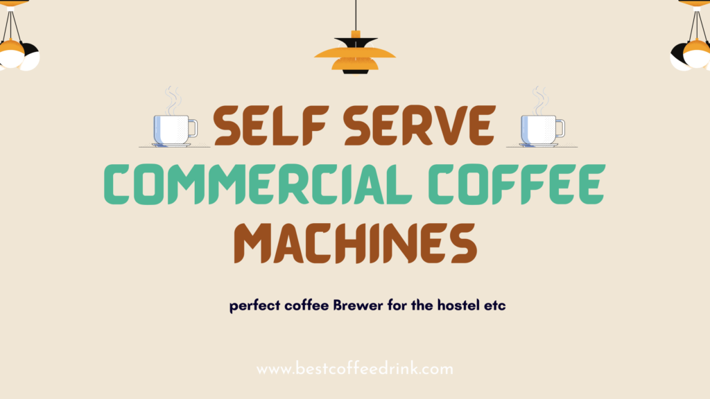 4+ Self Serve Commercial Coffee Machines | Best Coffee Drink