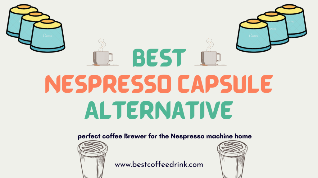 Top 5 Best Nespresso Capsule Alternative | Best Coffee Drink